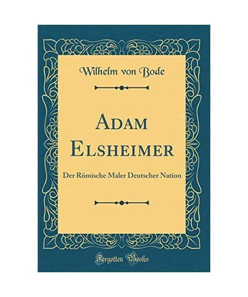 ADAM ELSHEIMER: DER Römische Maler Deutscher Nation (Classic Reprint ...