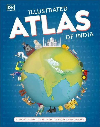 ILLUSTRATED ATLAS OF India: A Visual Guide to the Land, Its People and ...