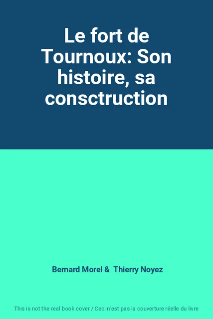 LE FORT DE Tournoux: Son histoire, sa consctruction, Bernard Morel et ...