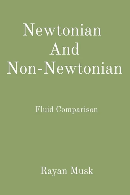 NEWTONIAN AND NON-NEWTONIAN: Fluid Comparison by Rayan Musk Paperback ...