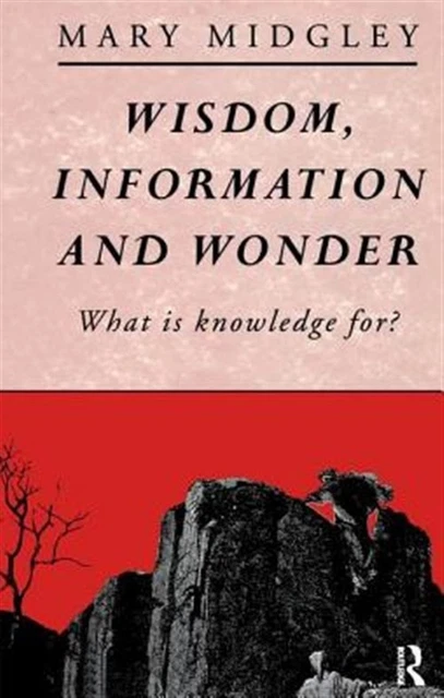 WISDOM, INFORMATION AND Wonder : What Is Knowledge For?, Hardcover by ...