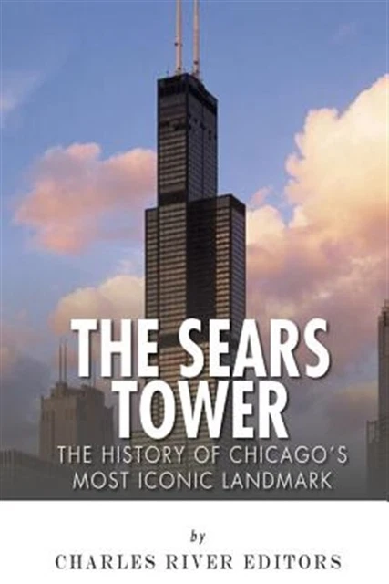 SEARS TOWER : The History of Chicago's Most Iconic Landmark, Paperback ...