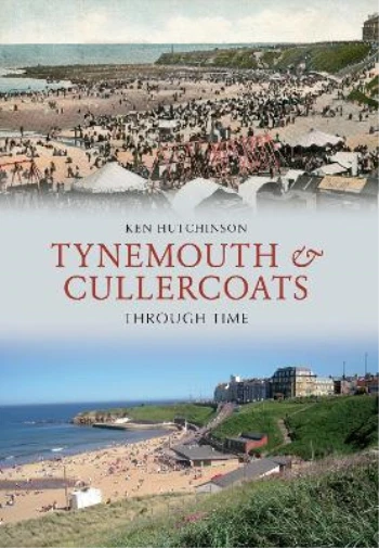 KEN HUTCHINSON TYNEMOUTH & Cullercoats Through Time (Poche) Through ...