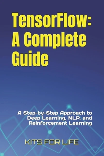 TENSORFLOW: A COMPLETE Guide: A Step-by-Step Approach to Deep Learning ...