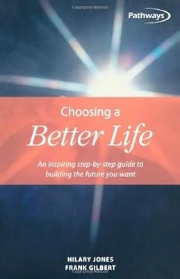 CHOOSING A BETTER Life: An inspiring step-by-step guide to building the ...