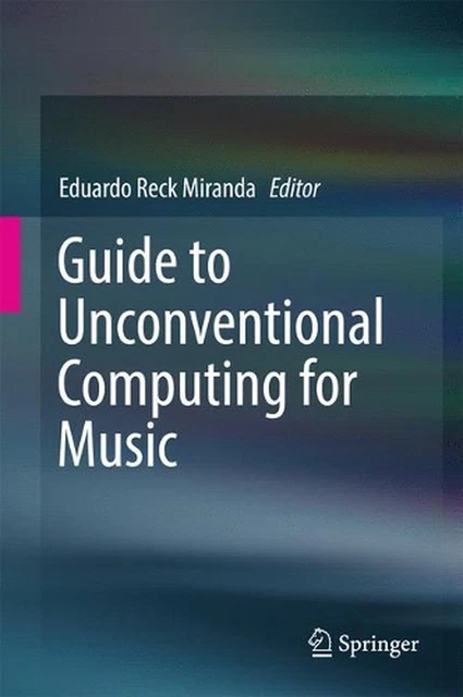 GUIDE TO UNCONVENTIONAL Computing for Music by Eduardo Reck Miranda (English) Ha EUR 225,16 ...
