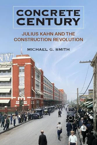 CONCRETE CENTURY: JULIUS Kahn and the Construction Revolution NEUF EUR ...