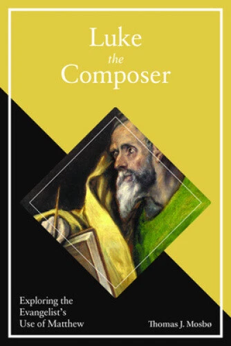 LUKE THE COMPOSER: Exploring the Evangelist's Use of Matthew by Mosbo ... LUKE THE COMPOSER: Exploring the Evangelist's Use of Matthew by Mosbo ...