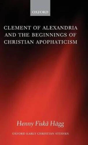 CLEMENT OF ALEXANDRIA and the Beginnings of Christian Apophaticism ...