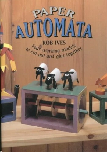 PAPER AUTOMATA: FOUR Working Models to Cut Out and Glu... by Ives, Rob ...