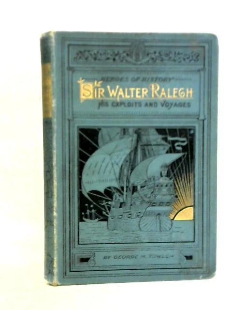 SIR WALTER RALEIGH : ses exploits et voyages (George M. Towle - 1891 ...