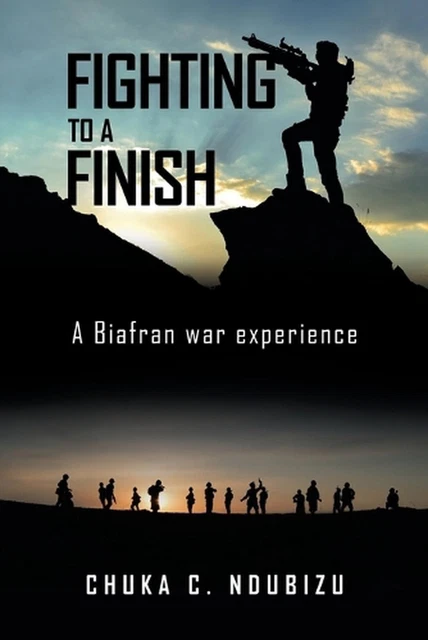 FIGHTING TO A Finish: A Biafran War Experience par Chuka C. Ndubizu ...