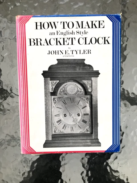 HOW TO MAKE an english style bracket clock by John E. Tyler - Book £25. ...