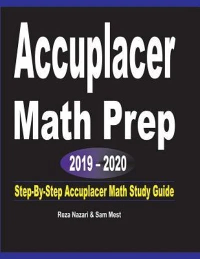 ACCUPLACER MATH PREP 2019 - 2020: Step-By-Step Accuplacer Math Study ...