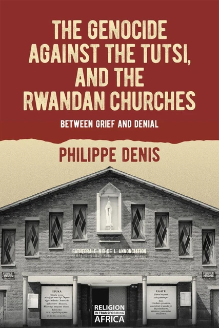 THE GENOCIDE AGAINST the Tutsi, and the Rwandan Churches: Between Grief ...