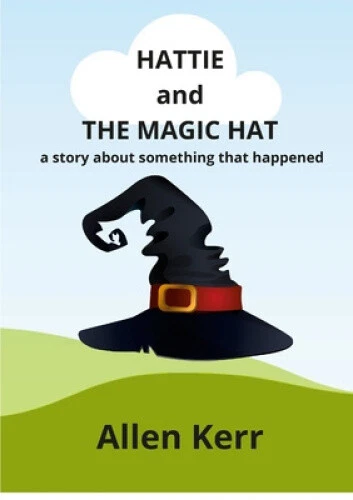 HATTIE AND THE Magic Hat: A story about something that happened by Kerr ...