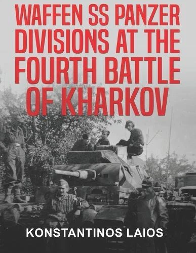 KONSTANTINOS LA WAFFEN SS Panzer Divisions at the Fourth Battle of Khar ...