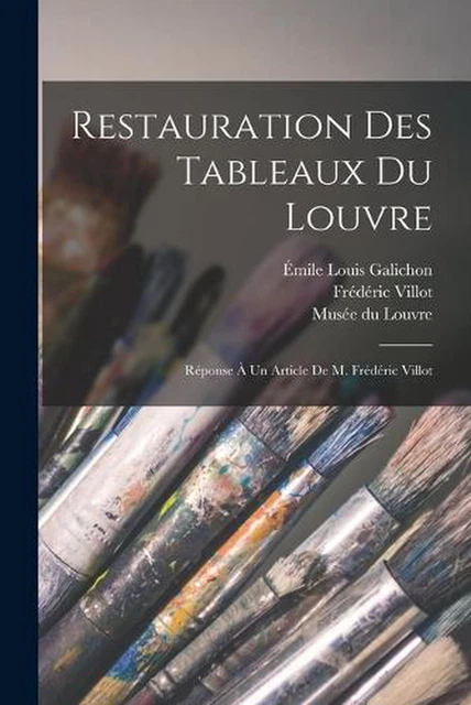 RESTAURATION DES TABLEAUX du Louvre: R?ponse ? un article de M. Fr?d?ric Villot EUR 25,63 ...