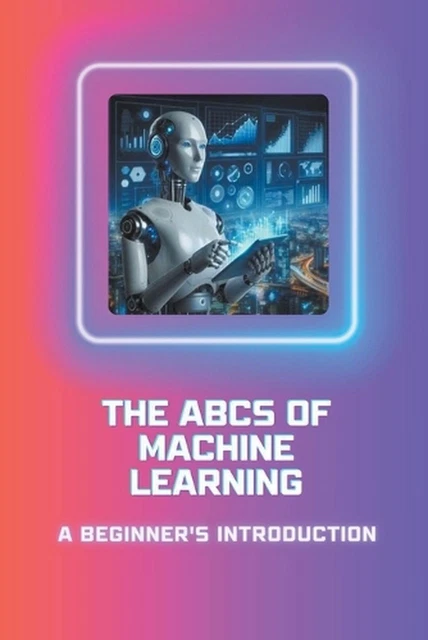 The Abcs Of Machine Learning A Beginners Introduction By Moss Adelle Louise Pa 3068 