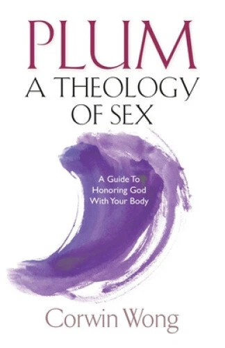 Plum A Theology Of Sex A Guide To Honoring God With Your Body By Wong