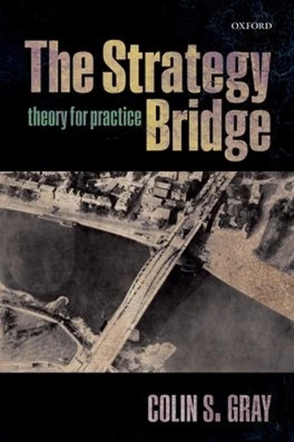 THE STRATEGY BRIDGE: Theory for Practice by Colin S. Gray (English ...