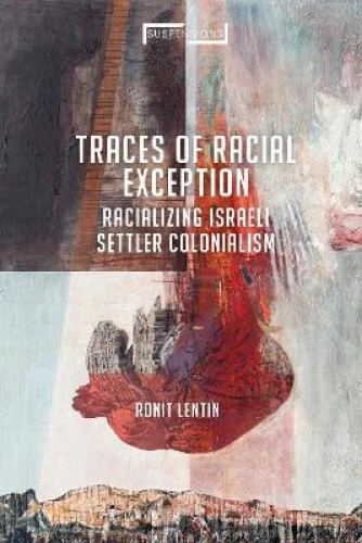 TRACES OF RACIAL Exception: Racializing Israeli Settler Colonialism EUR ...
