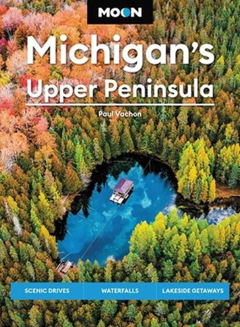 MOON MICHIGAN'S UPPER Peninsula (Sixth Edition): Scenic Drives ...
