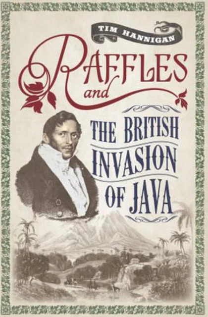 RAFFLES AND THE British Invasion of Java by Tim Hannigan (English ...