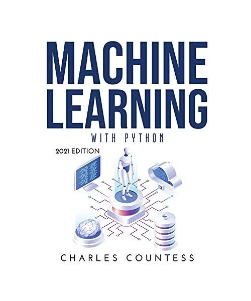 MACHINE LEARNING WITH Python: 2021 Edition, Charles Countess EUR 56,80 ...