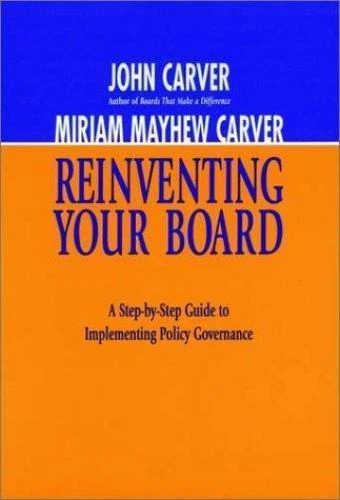 REINVENTING YOUR BOARD: A Step-By-Step Guide to Implementing Policy ...