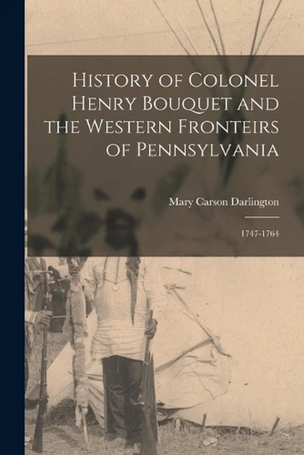 HISTORY OF COLONEL Henry Bouquet and the Western Fronteirs of ...