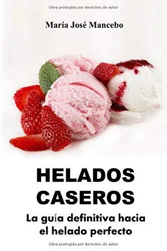 HELADOS CASEROS: LA guAa definitiva hacia el helado perfecto.by Mancebo New