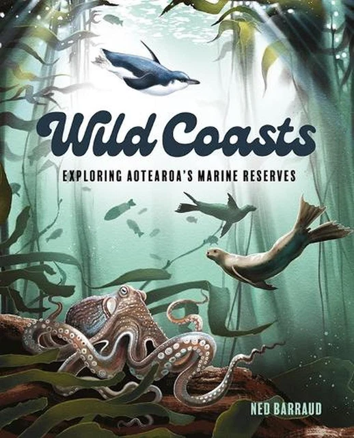 WILD COASTS: EXPLORING Aotearoa's marine reserves by Ned Barraud ...