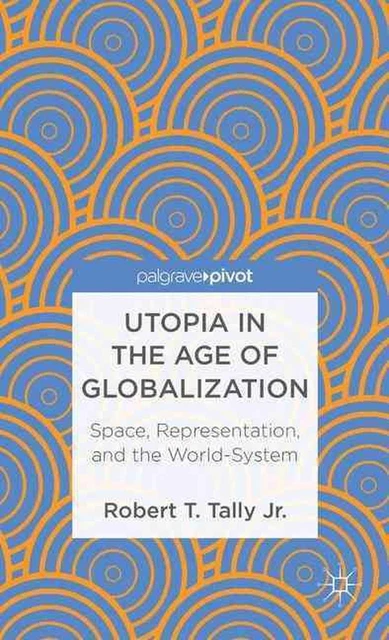 UTOPIA IN THE Age of Globalization: Space, Representation, and the ...