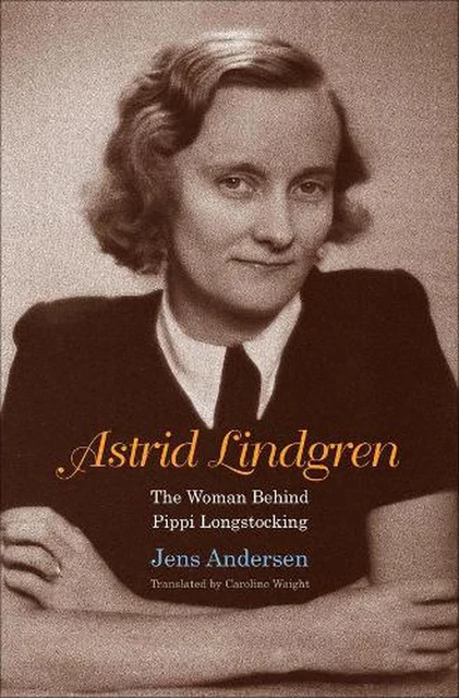 ASTRID LINDGREN: THE Woman Behind Pippi Longstocking by Jens Andersen ...