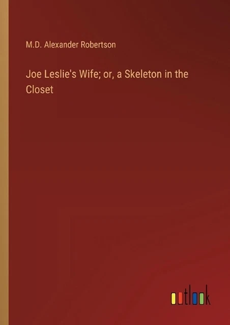 JOE LESLIE'S WIFE; or, a Skeleton in the Closet by Alexander Robertson ...