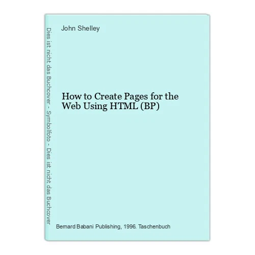 HOW TO CREATE Pages for the Web Using HTML (BP) Shelley, John: EUR 4,38 - PicClick DE