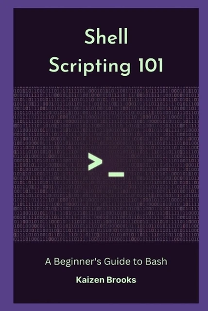 SHELL SCRIPTING 101: A Beginner's Guide to Bash by Kaizen Brooks ...