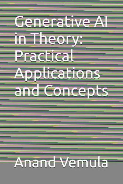 GENERATIVE AI IN Theory: Practical Applications and Concepts by Anand Vemula Pap EUR 34,54 ...