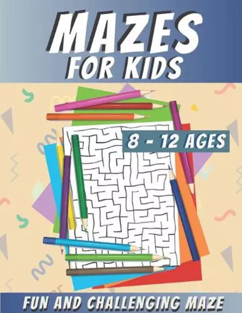 MAZES FOR KIDS Ages 8-12: Maze Activity Book, Fun and Challenging Maze ... MAZES FOR KIDS Ages 8-12: Maze Activity Book, Fun and Challenging Maze ...