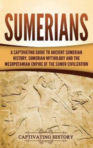 SUMERIANS: A CAPTIVATING Guide to Ancient Sumerian History, Sumerian ...