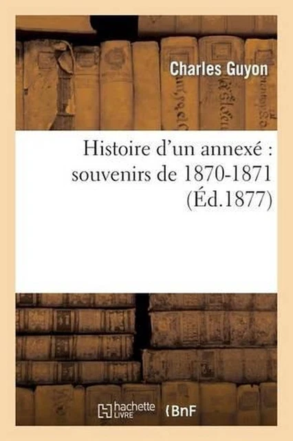 HISTOIRE D'UN ANNEX Souvenirs de 1870-1871 by Guyon-C (French ...