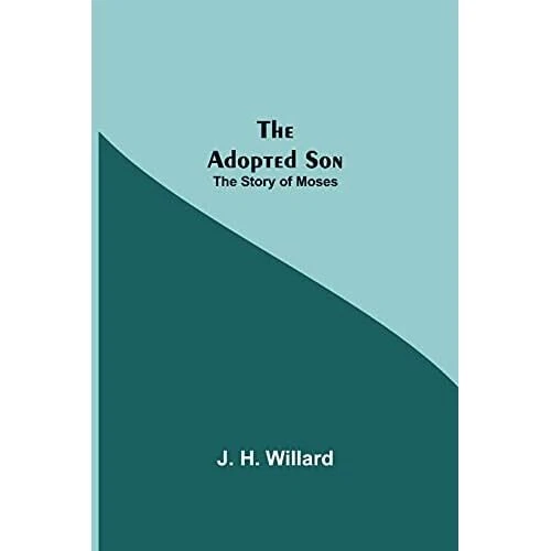 The Adopted Son The Story Of Moses By J H Willard Pap Paperback New J H Will £944 Picclick Uk