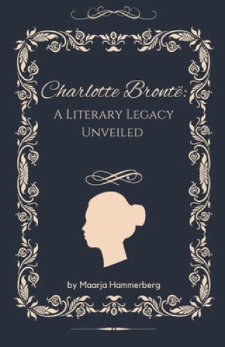 CHARLOTTE BRONTË: A Literary Legacy Unveiled by Hammerberg, Maarja EUR ...