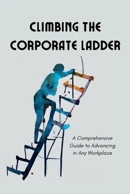 ESCALADER L'ÉCHELLE DE l'entreprise : un guide complet pour progresser ...