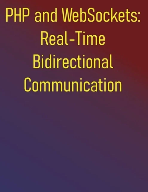 PHP AND WEBSOCKETS: Real-Time Bidirectional Communication: A Step-by ...