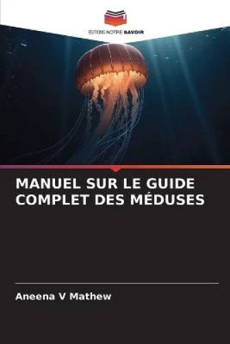 MANUEL SUR LE Guide Complet Des Méduses [French] by Aneena V. Mathew NEUF EUR 74,44 - PicClick FR