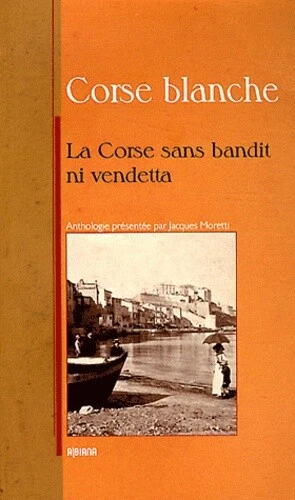 CORSE BLANCHE: SANS bandit ni vendetta de Jacques Moretti et Collectif ...
