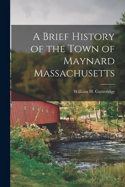 A BRIEF HISTORY of the Town of Maynard Massachusetts by William H ...