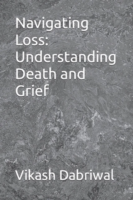NAVIGATING LOSS: UNDERSTANDING Death and Grief di Vikash Dabriwal libro tascabile EUR 14,16 ...